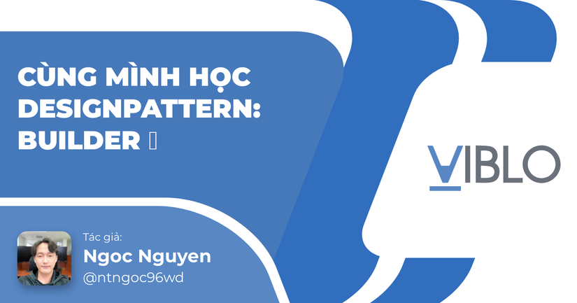 Cùng mình học DesignPattern: Builder 👷 - Viblo