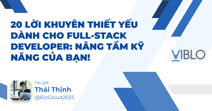 20 Lời khuyên thiết yếu dành cho Full-Stack Developer: Nâng tầm kỹ năng của bạn