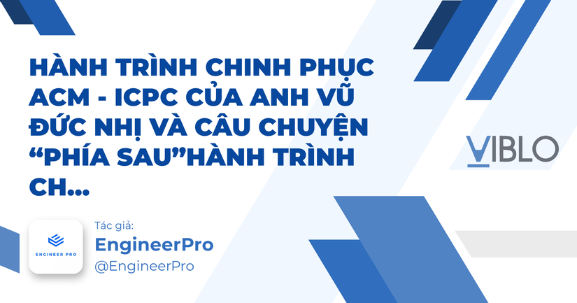 HÀNH TRÌNH CHINH PHỤC ACM - ICPC CỦA ANH VŨ ĐỨC NHỊ VÀ CÂU CHUYỆN “PHÍA SAU”HÀNH TRÌNH CHINH ...