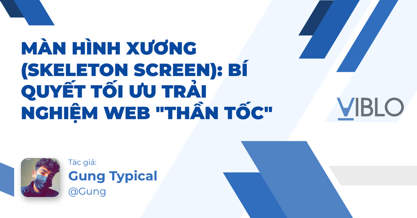 Màn hình xương (Skeleton screen): Bí quyết tối ưu trải nghiệm web "Thần tốc"