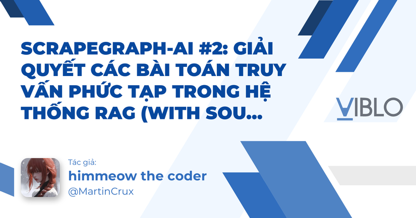 Scrapegraph-ai #2: Giải quyết các bài toán truy vấn phức tạp trong hệ thống RAG (with source code)