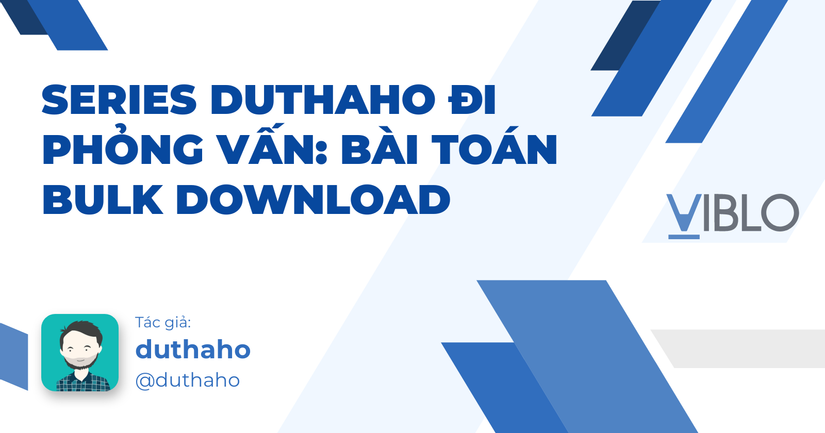 Series duthaho đi phỏng vấn: bài toán Bulk Download