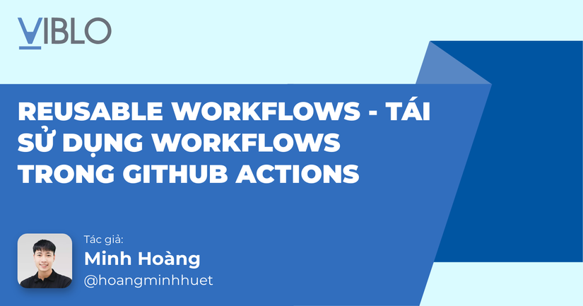 Reusable Workflows - Tái sử dụng Workflows trong Github Actions