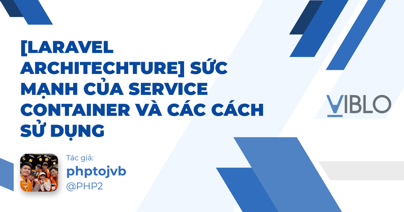 [Laravel Architechture] Sức mạnh của Service Container và các cách sử dụng