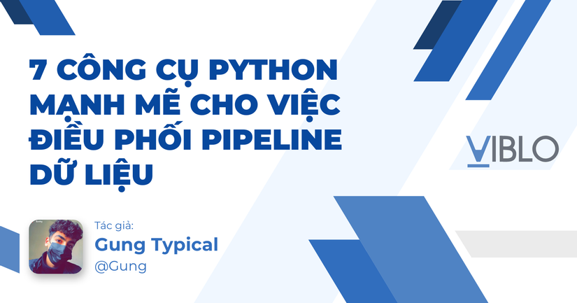 7 Công cụ Python mạnh mẽ cho việc điều phối Pipeline dữ liệu
