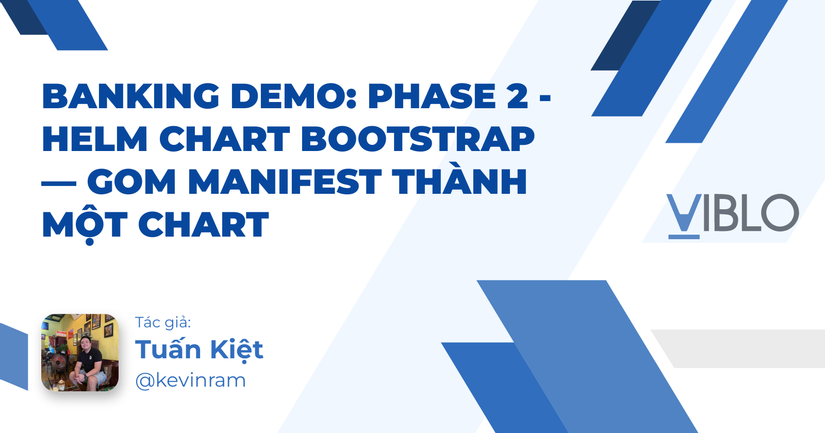 Banking Demo -- Phase 2 : Helm Chart Bootstrap — Gom manifest thành một ...