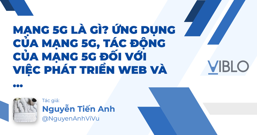 Mạng 5G là gì? Ứng dụng của mạng 5G, tác động của mạng 5G đối với việc ...
