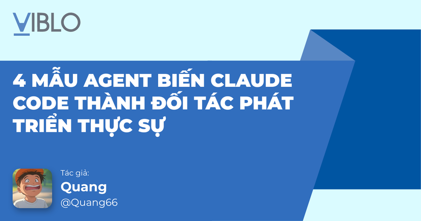4 mẫu agent biến Claude Code thành đối tác phát triển thực sự - Viblo