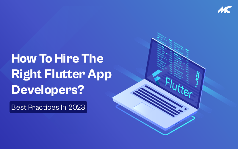 How To Hire The Right Flutter App Developers? Best Practices In 2023